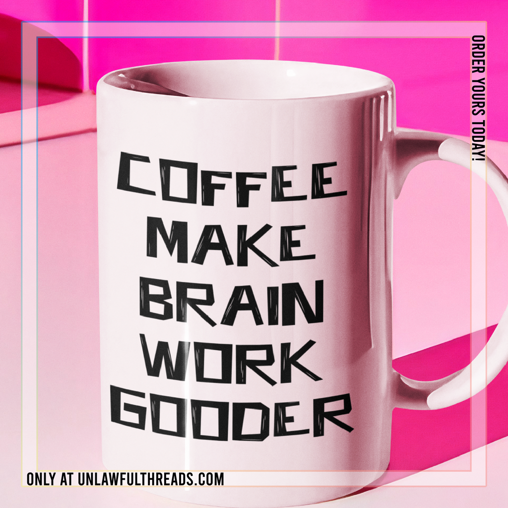 Coffee Make Brain Work Gooder – Unlawful Threads